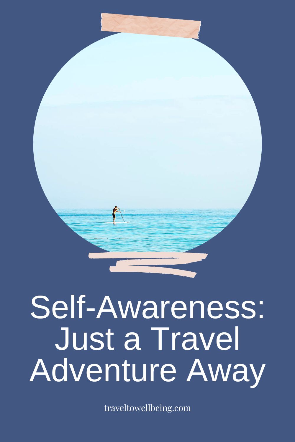 Self-Awareness: Just a Travel Adventure Away • traveltowellbeing.com